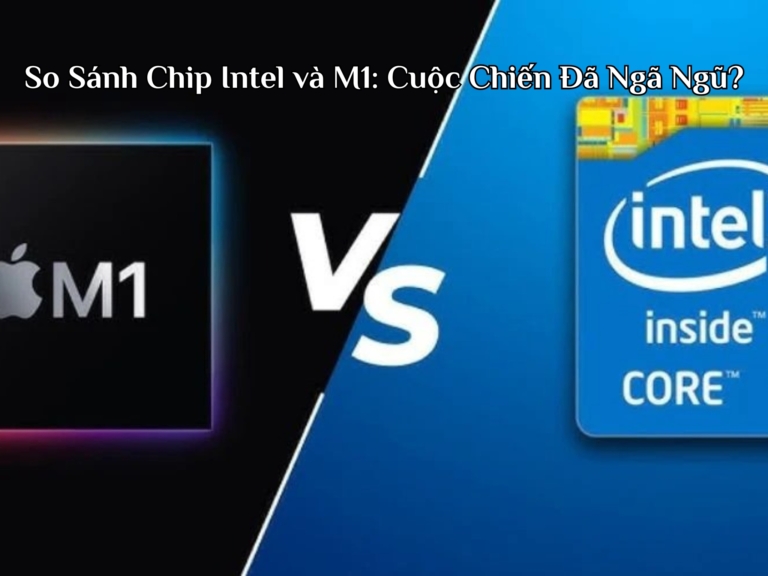 So Sánh Chip Intel và M1: Cuộc Chiến Đã Ngã Ngũ?