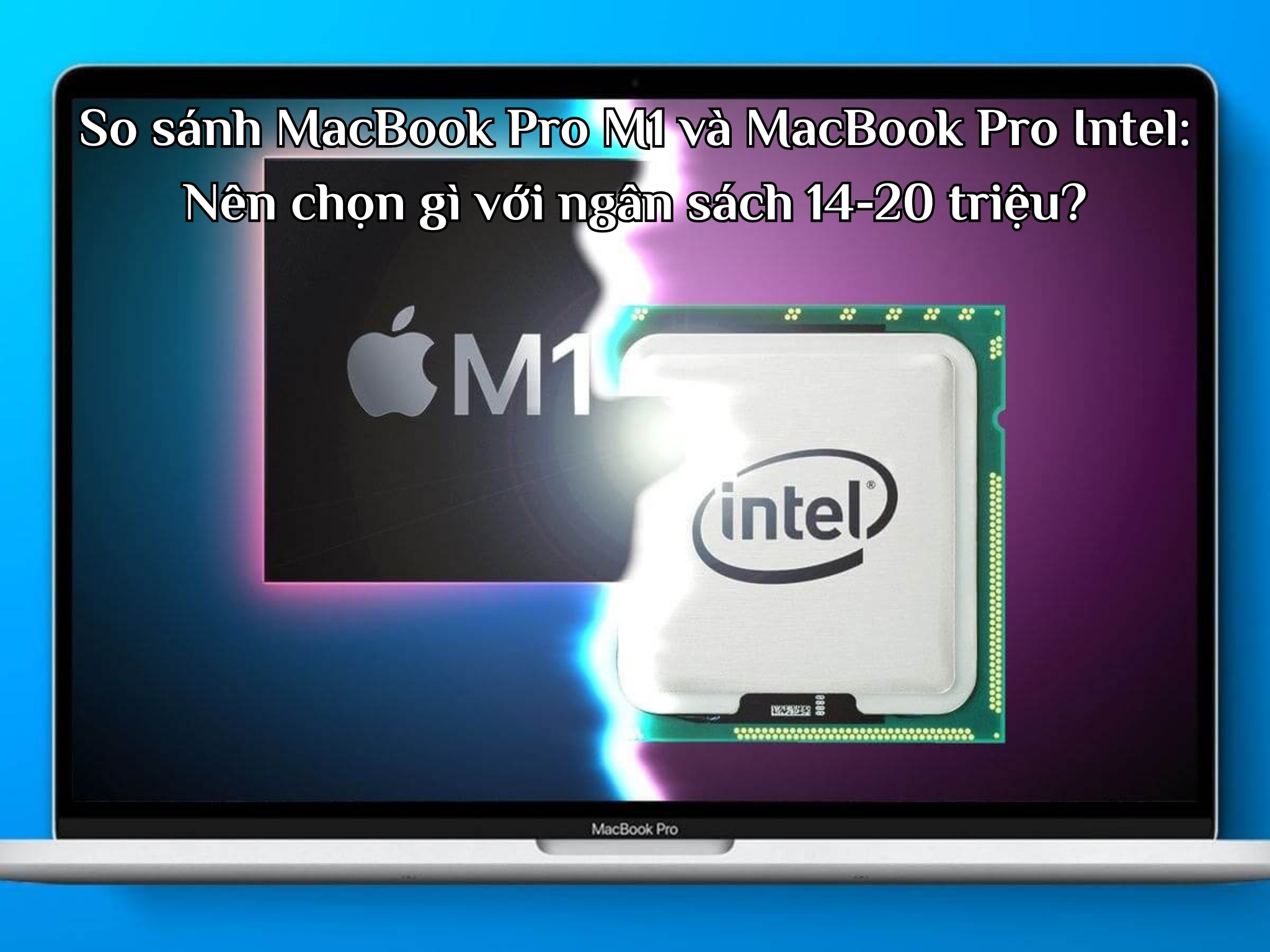 So sánh MacBook Pro M1 và MacBook Pro Intel: Nên chọn gì với ngân sách ...