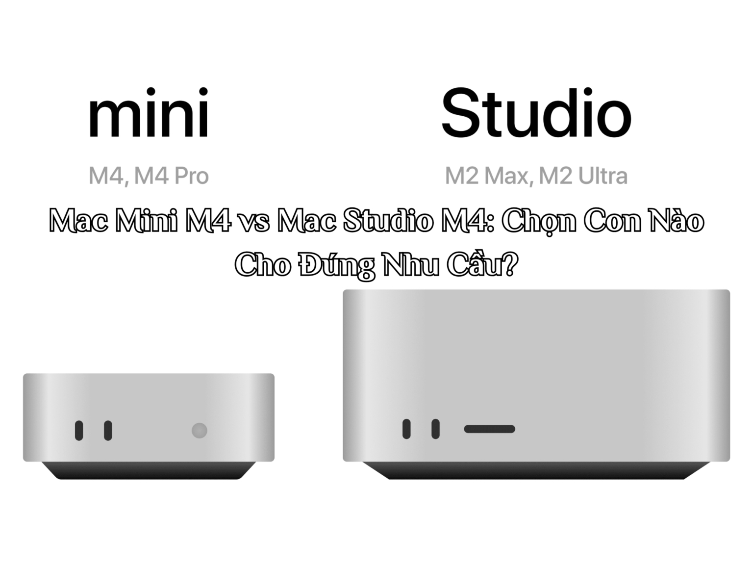 Mac Mini M4 vs Mac Studio M4: Chọn Con Nào Cho Đúng Nhu Cầu?