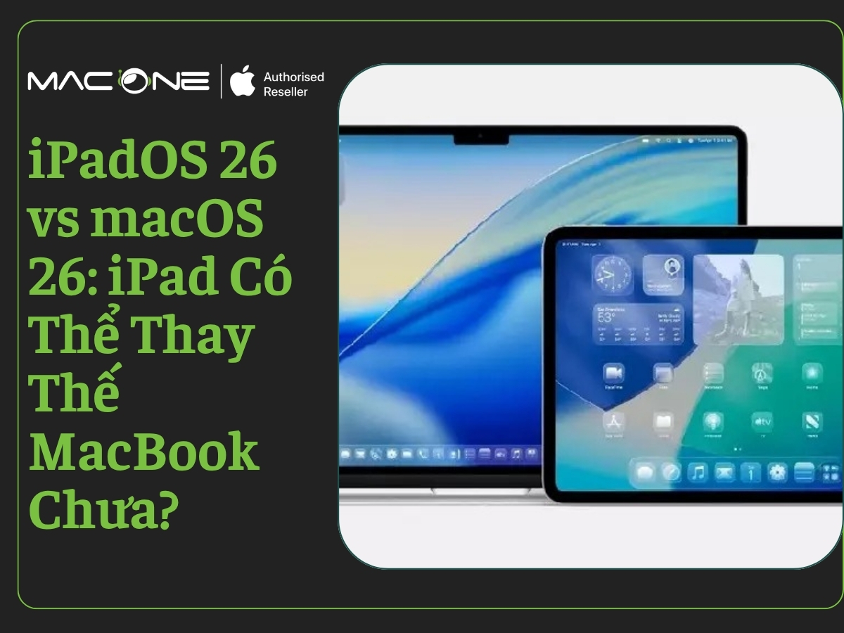iPadOS 26 vs macOS 26: iPad Có Thể Thay Thế MacBook Chưa?
